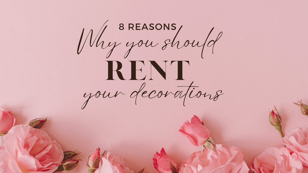 8 Reasons Why You Should RENT Your Decorations - Toolum Decor