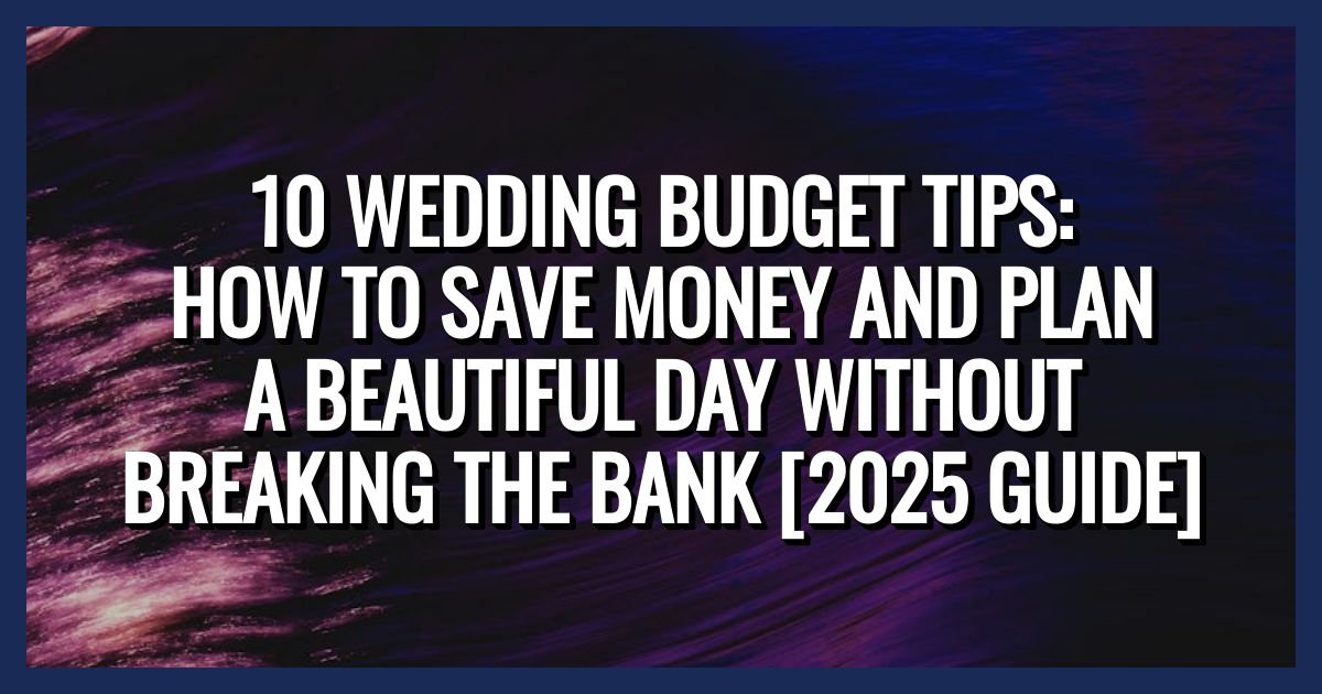 10 Best Wedding Budget Tips for 2025